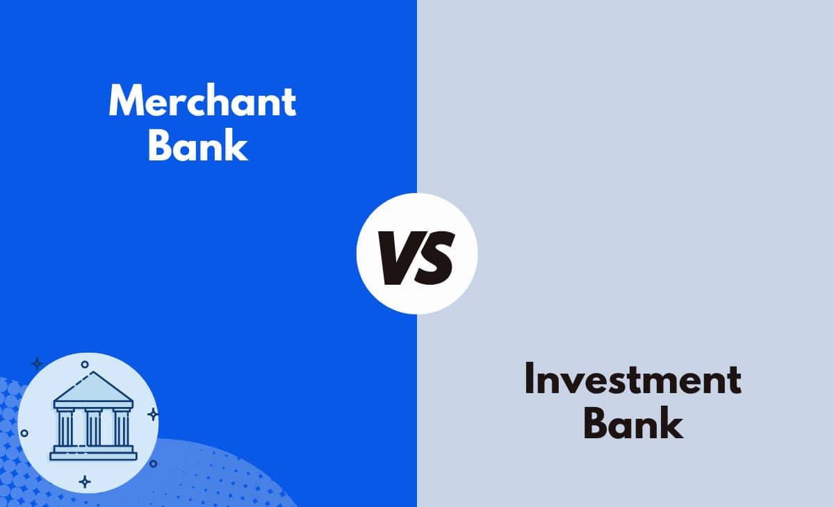 Merchant Bank vs. Investment Bank - What's The Difference (With Table)