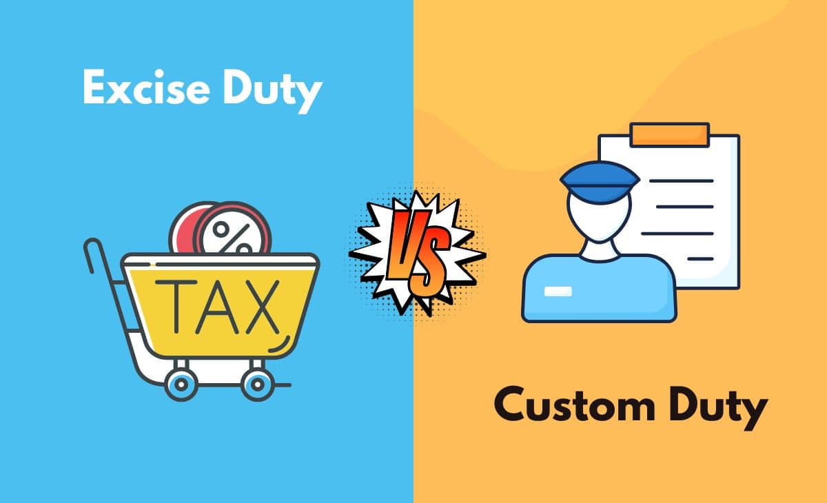 Excise Duty Vs Custom Duty What s The Difference With Table 